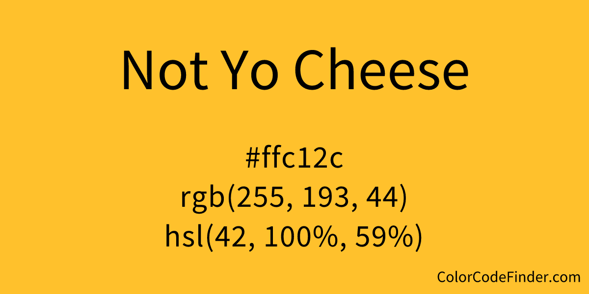 Not Yo Cheese Color Code is #ffc12c